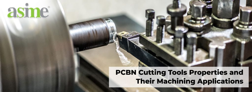 PCBN Cutting Tools Properties and Their Machining Applications - Asime