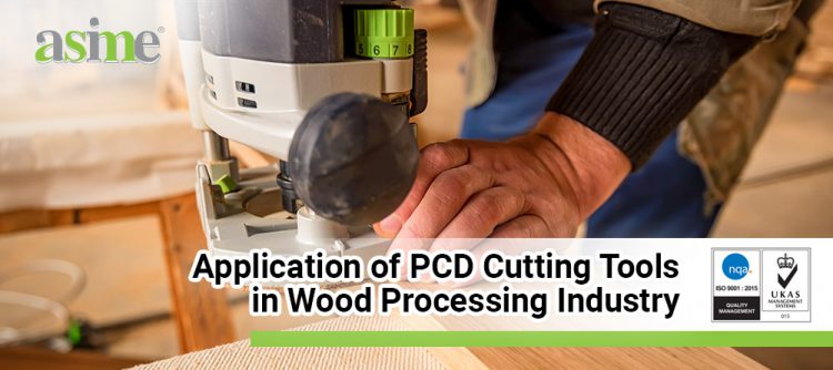 Application of PCD Cutting Tools in Wood Processing Industry - Asime