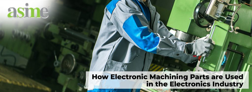 How Electronic Machining Parts are Used in the Electronics Industry