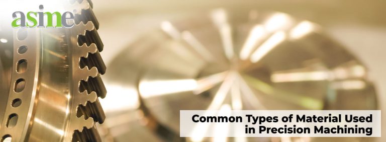 Common Types of Material Used in Precision Machining - Asime