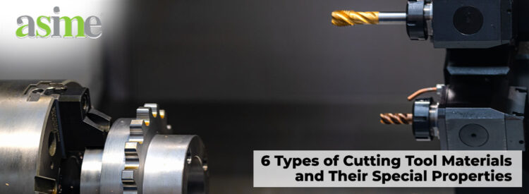 6 Types of Cutting Tool Materials and Their Special Properties - Asime