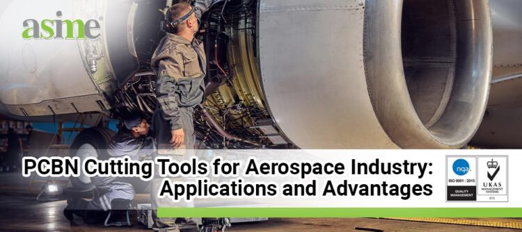 PCBN Cutting Tools for Aerospace Industry: Applications and Advantages