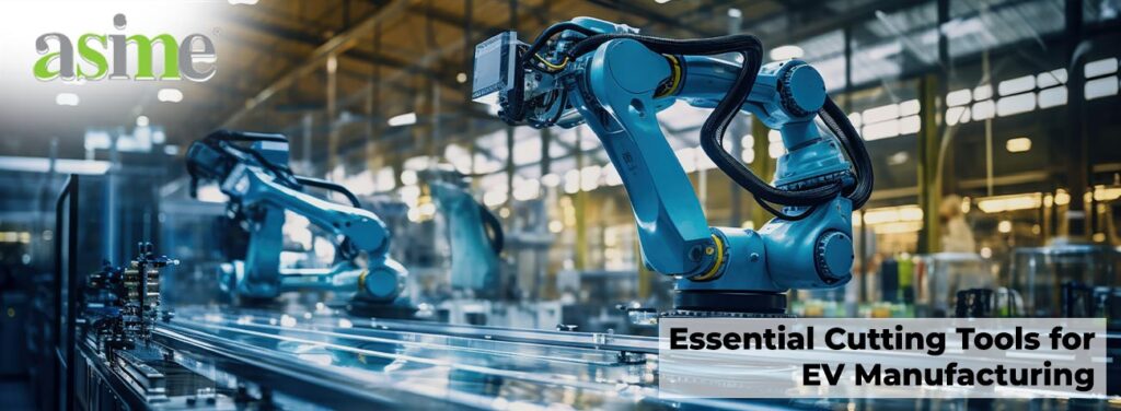 Essential Cutting Tools for EV Manufacturing - Asime