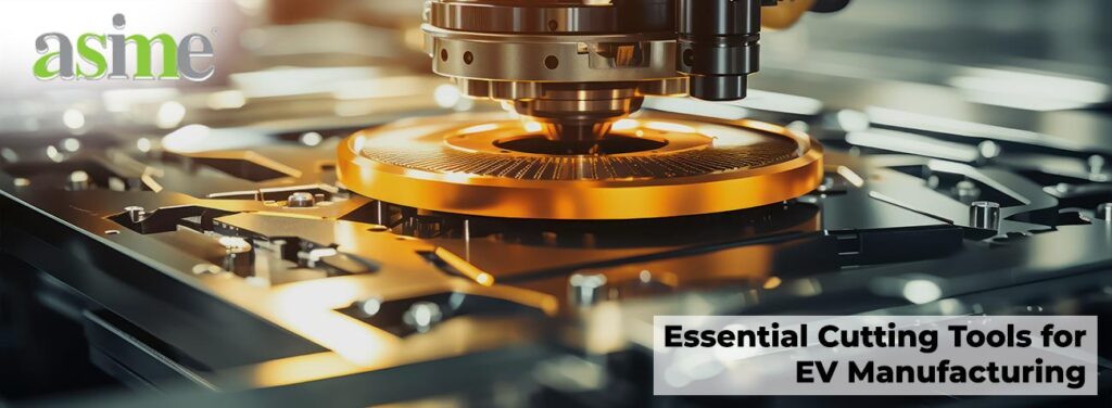 Essential Cutting Tools for EV Manufacturing | Asime